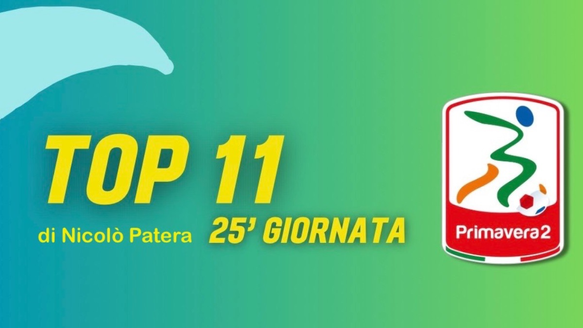 Top 11 Primavera 2, in esclusiva la 25esima giornata - Tuttocampo.it